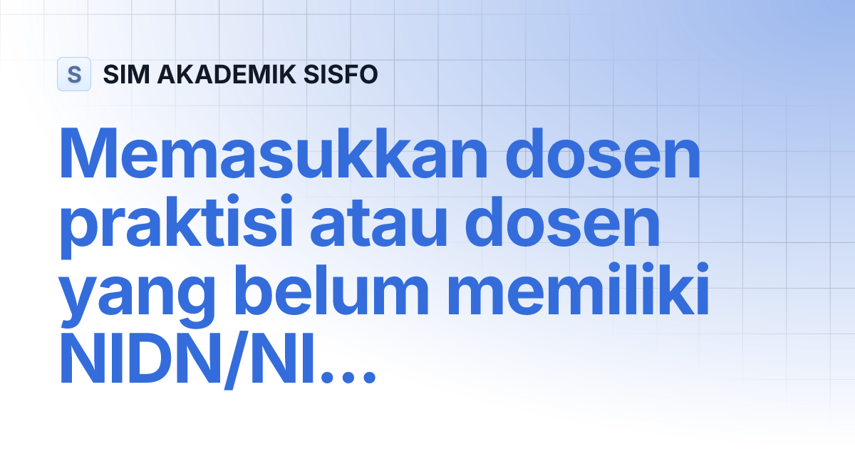 Memasukkan dosen praktisi atau dosen yang belum memiliki NIDN/NIDK/NUPN? | SIM AKADEMIK SISFO