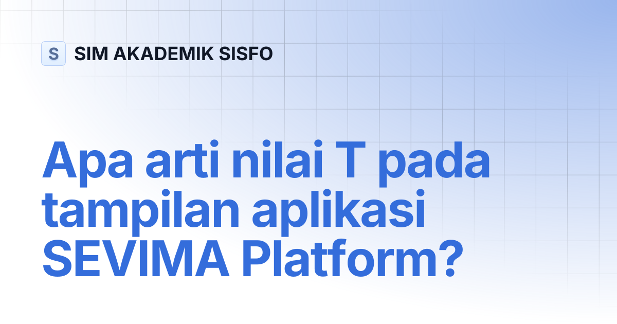Apa arti nilai T pada tampilan aplikasi SEVIMA Platform? | SIM AKADEMIK ...